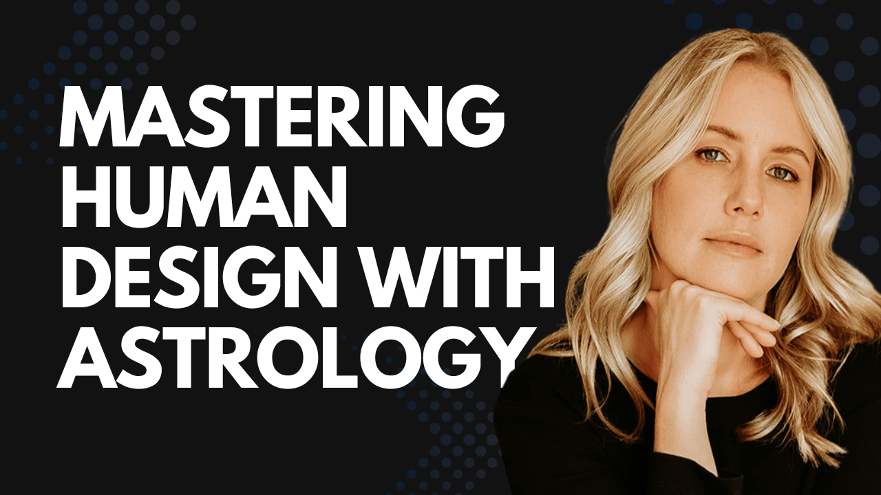 Mastering Human Design with Astrology - Business Mastery Hub